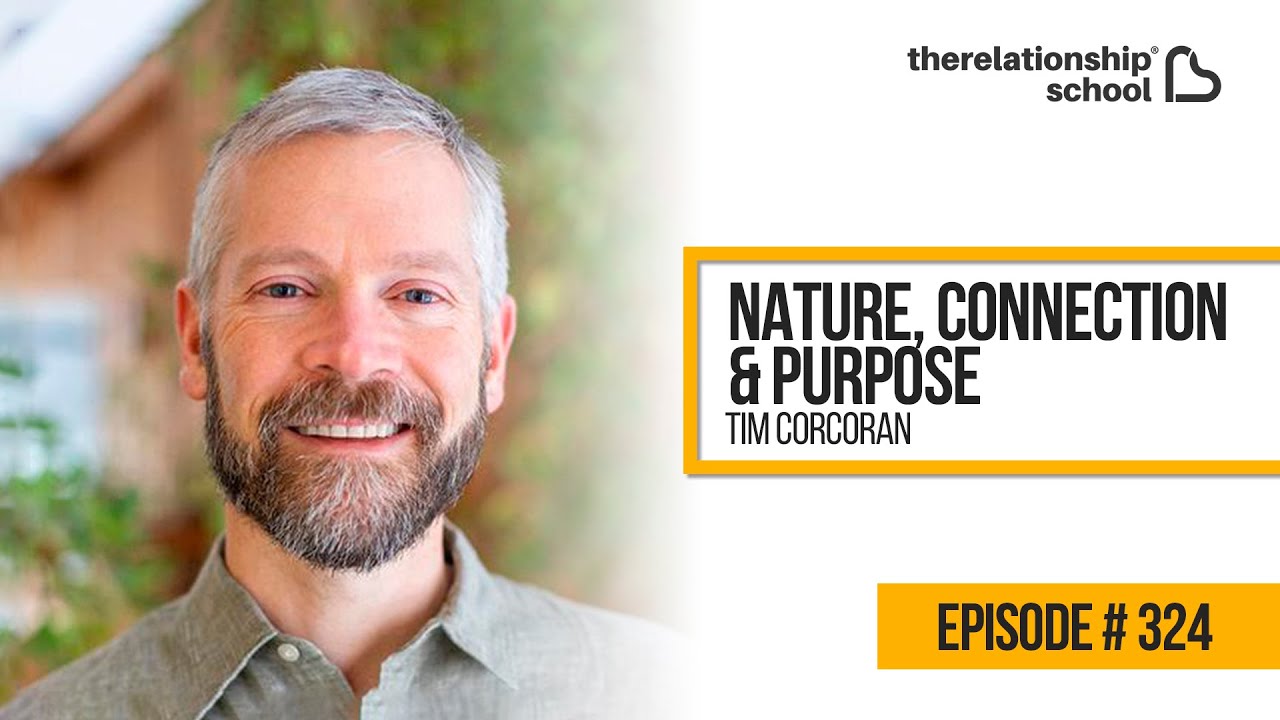 Nature, Connection & Purpose - Tim Corcoran - 324 | The Relationship ...